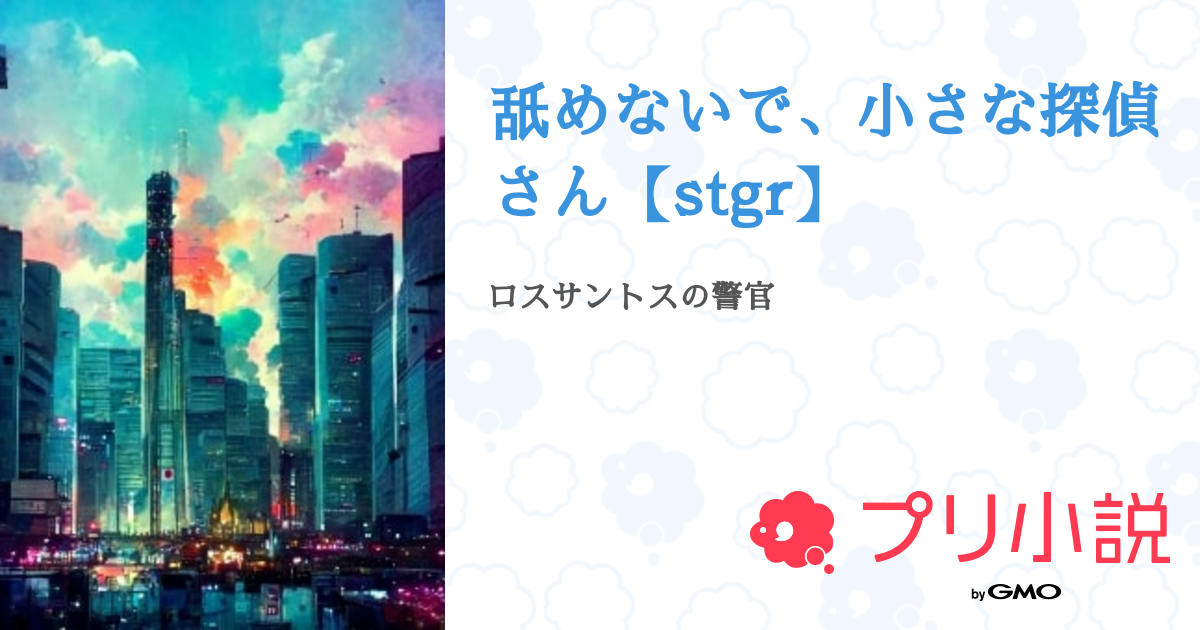 舐めないで、小さな探偵さん【stgr】 - 全13話 【連載中】（らむね #🫧💚 @多忙さんの夢小説） | 無料スマホ夢小説ならプリ小説 byGMO
